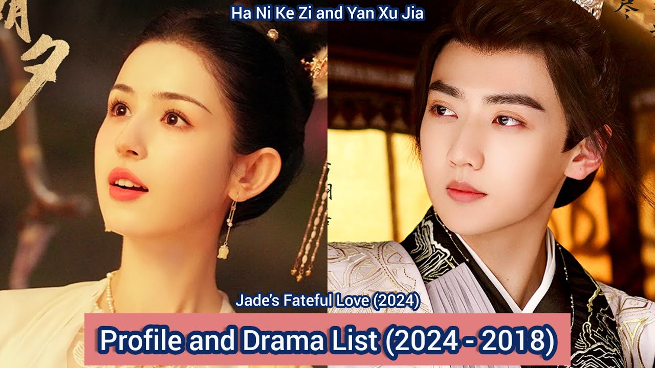 Ha Ni Ke Zi and Yan Xu Jia (Jade's Fateful Love) | Profile and Drama List (2024 - 2018) | - YouTube