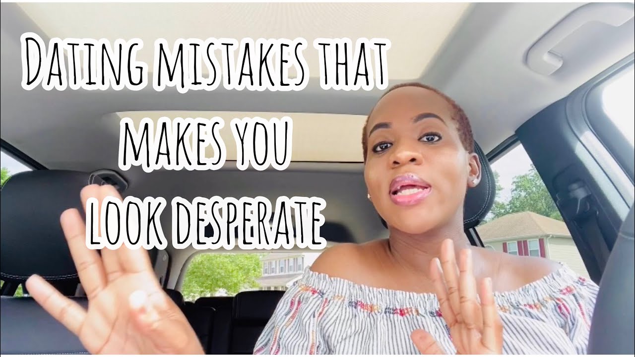 🆕Dating Mistakes That Make You Look Desperate 🏽👉🏾 How Not To Look ...