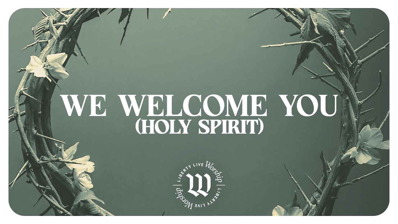 We Welcome You (Holy Spirit) | Liberty Live Worship feat. Peyton ...
