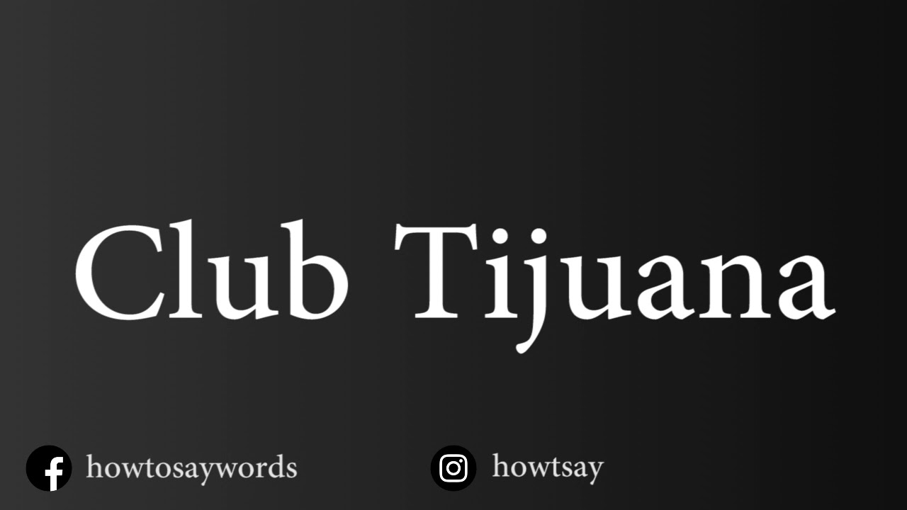 How To Pronounce Club Tijuana - YouTube
