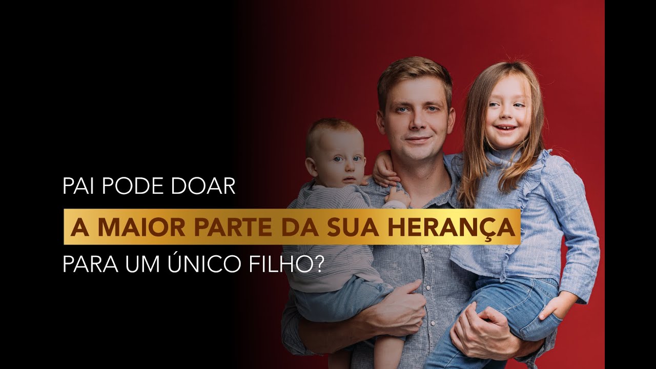 Pai pode doar a maior parte da herança para um único filho? # ...