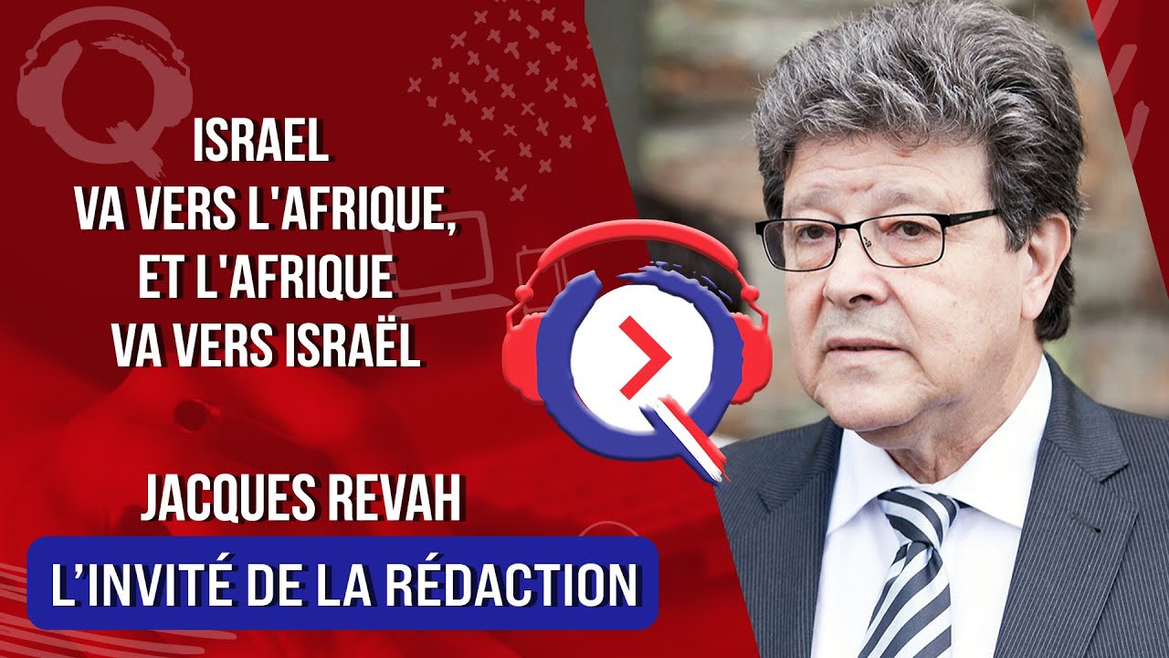 Israël va vers l'Afrique, et l'Afrique va vers Israël - L'invité De La ...