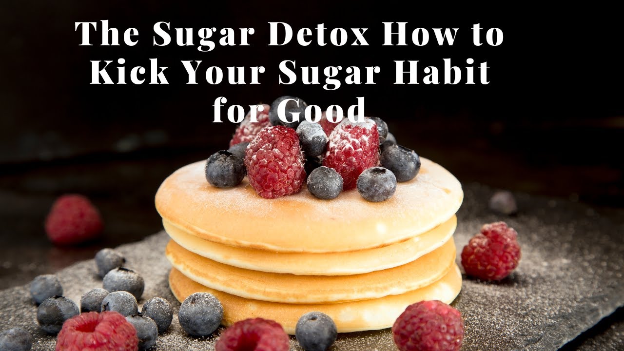 The Sugar Detox How to Kick Your Sugar Habit for Good - YouTube