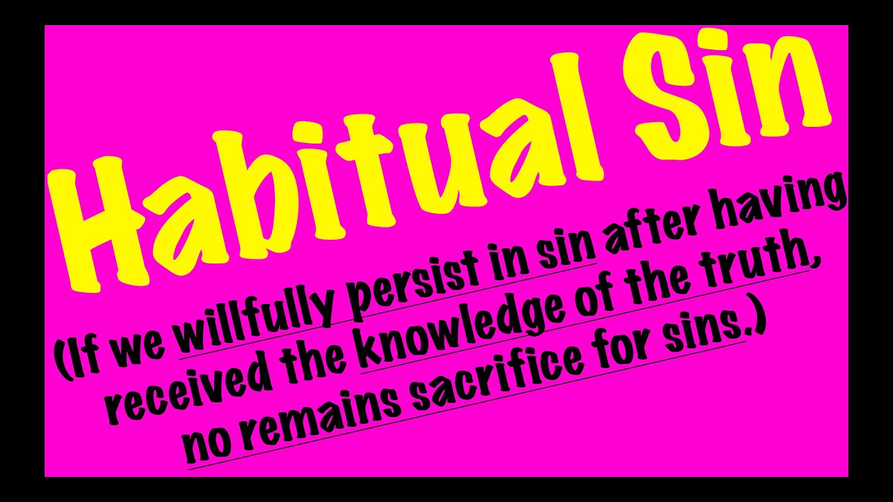 Habitual Sin (If we willfully persist in sin after having received the ...