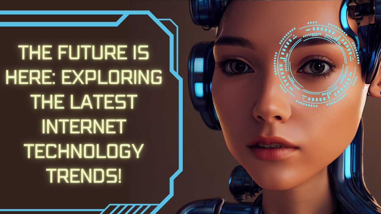 The Future is Here: Exploring the Latest Internet Technology Trends ...