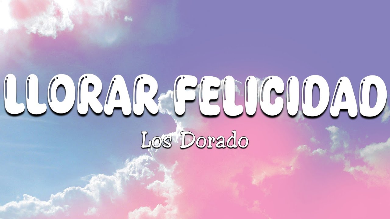 Llorar Felicidad - Los Dorado (Letra\Lyrics) - YouTube