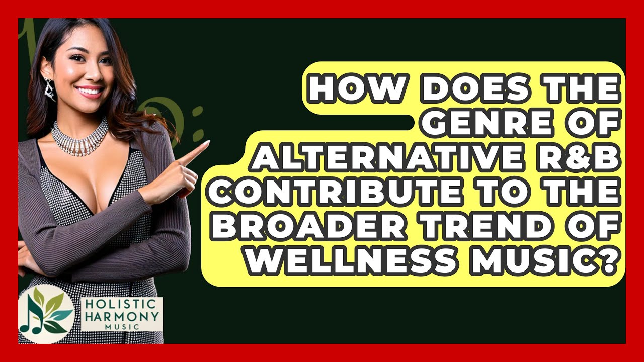 How Does the Genre of Alternative R&B Contribute to the Broader Trend ...