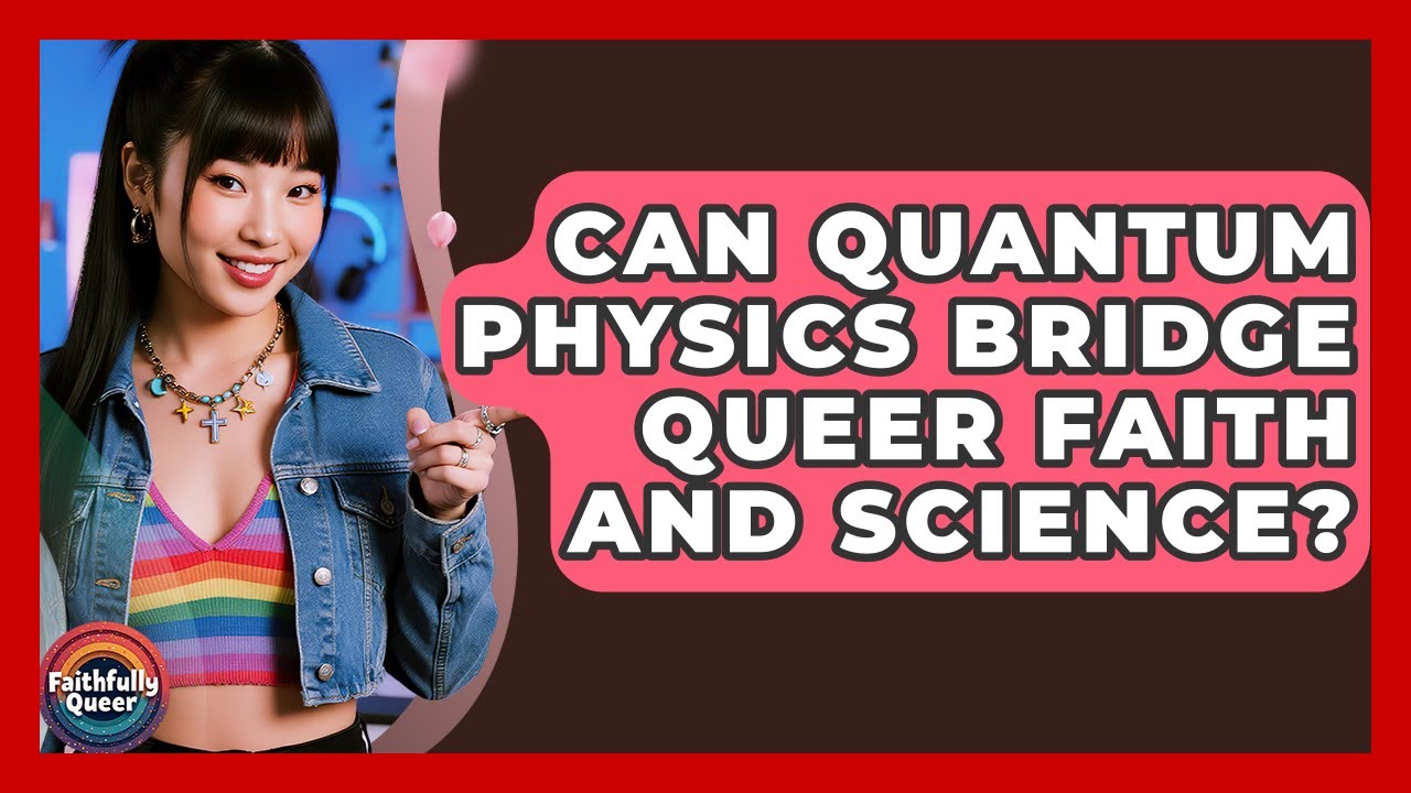 Can Quantum Physics Bridge Queer Faith And Science? - Faithfully Queer ...