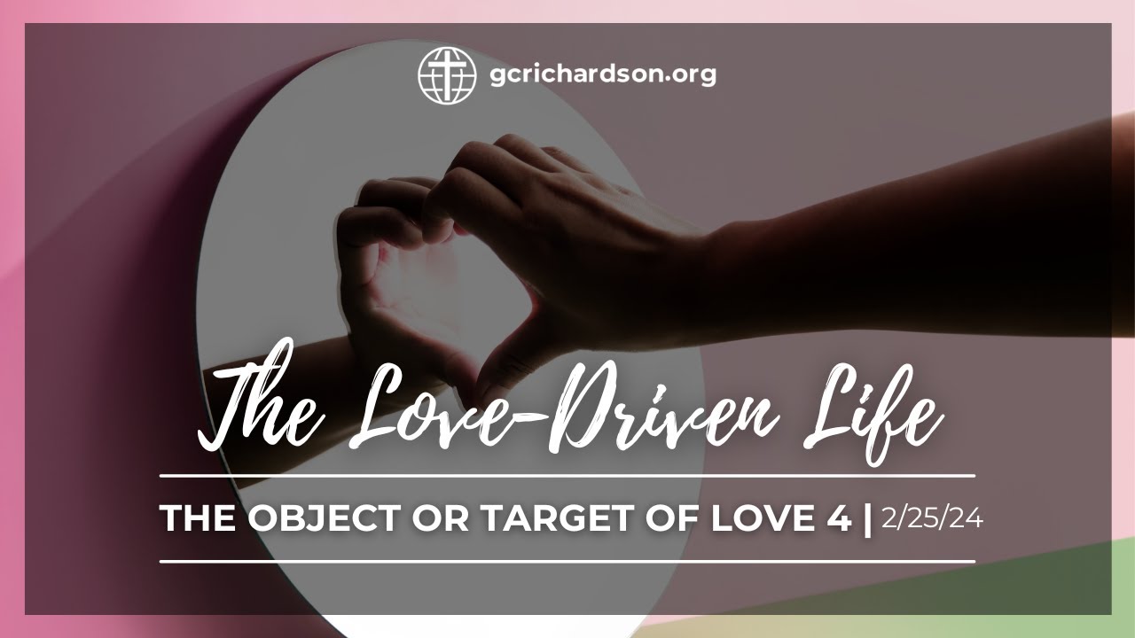 GC Richardson | The Love-Driven Life: The Object or Target Of Love 4 ...