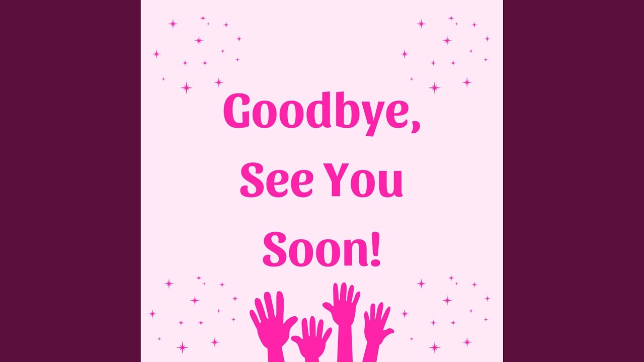 Goodbye, See You Soon! - YouTube