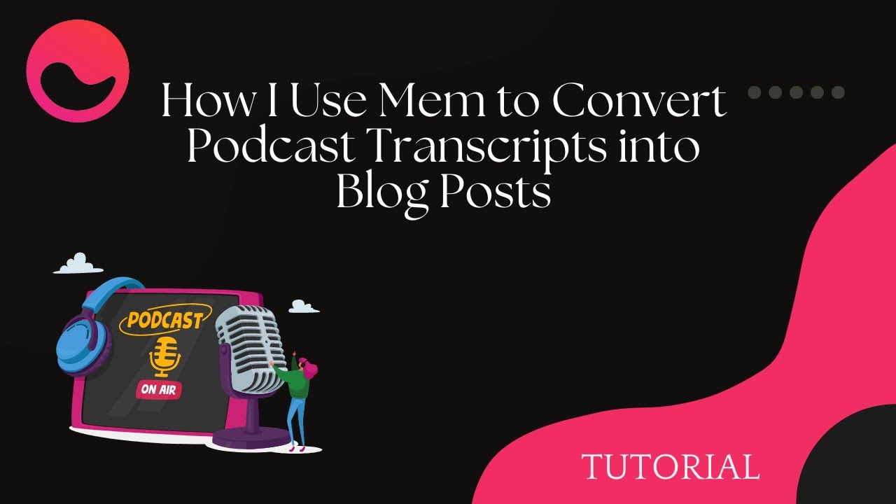 Mem Tutorial: How I use Mem to Convert Podcast Transcripts into Blog ...