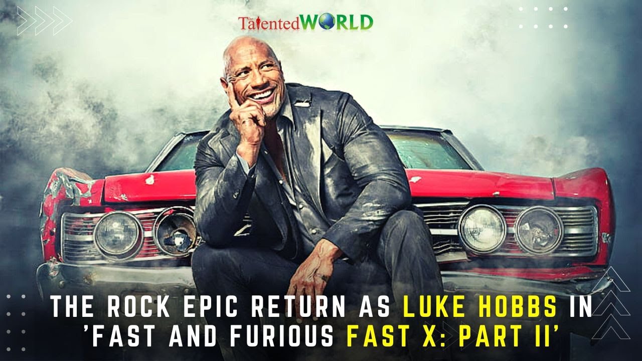 The Rock is Back! Dwayne Johnson Returns as Luke Hobbs in Fast X: Part ...
