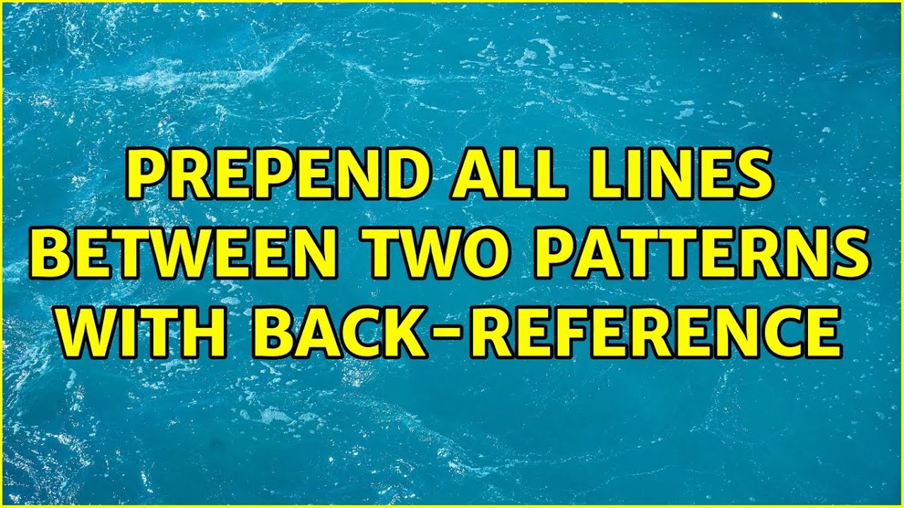 Prepend All Lines Between Two Patterns With Back reference 2 Solutions Prepend All Lines Between Two Patterns With Back reference 2 Solutions