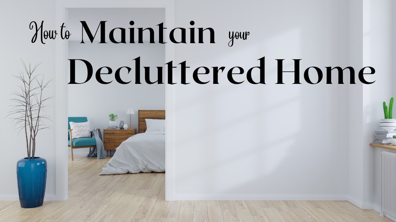 MAINTAINING YOUR DECLUTTERED HOME | Tips to Keep the Clutter at Bay ...