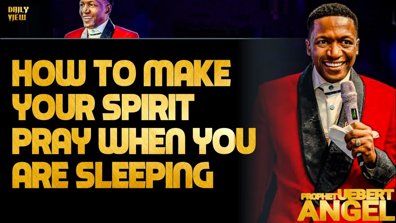 HOW TO MAKE YOUR SPIRIT PRAY WHEN YOU ARE SLEEPING//PROPHET UEBERT ...