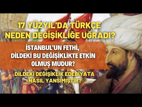 17.Yüzyıl'da Türkçe Neden Değişikliğe Uğradı? Dildeki Değişiklik Edebiyata Nasıl Yansımıştır?