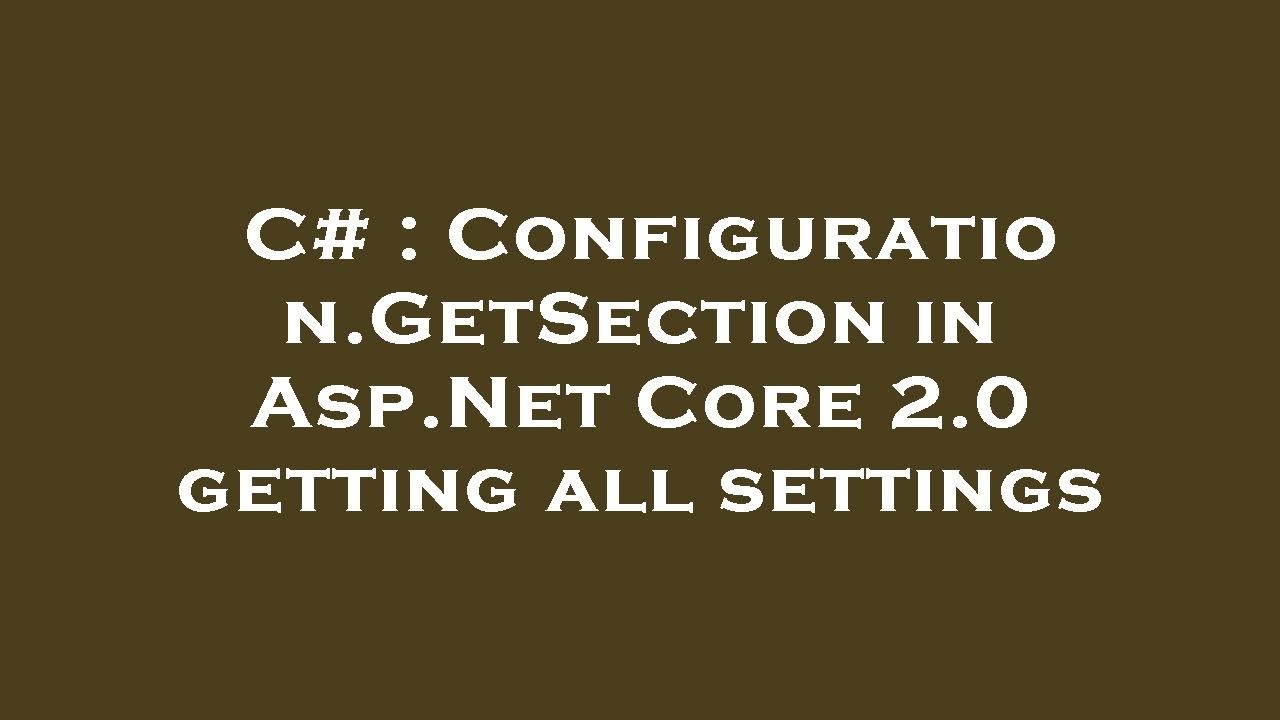 C Configuration Getsection In Asp Core 2 0 Getting All Settings Youtube