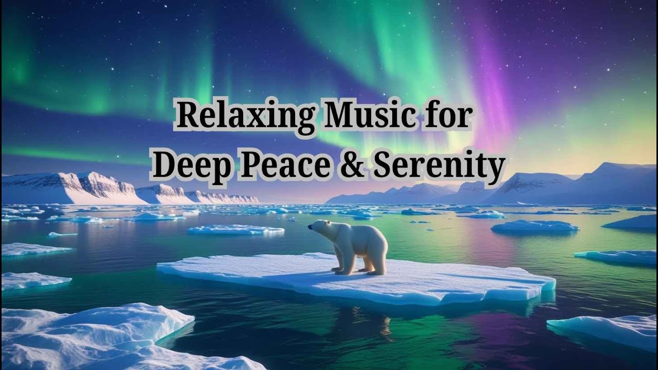 "Arctic Ocean with Aurora Relaxing Music for Deep Peace & Serenity" # ...