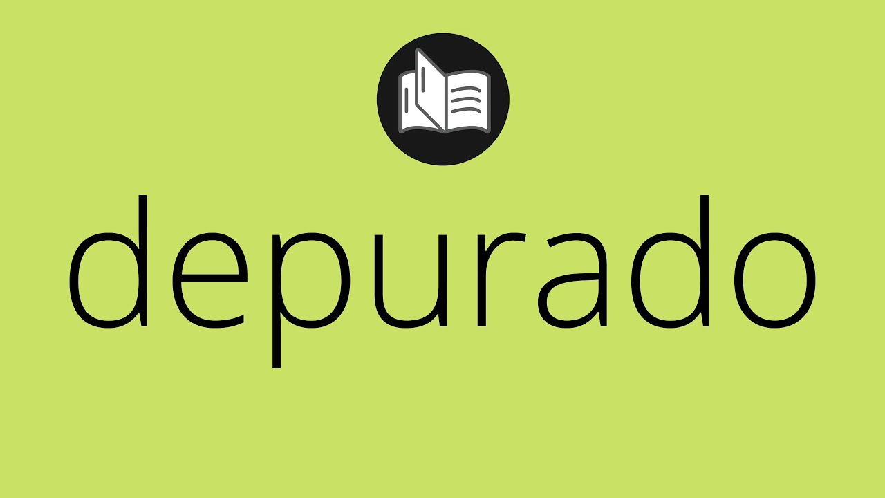 Que significa DEPURADO • depurado SIGNIFICADO • depurado DEFINICIÓN ...