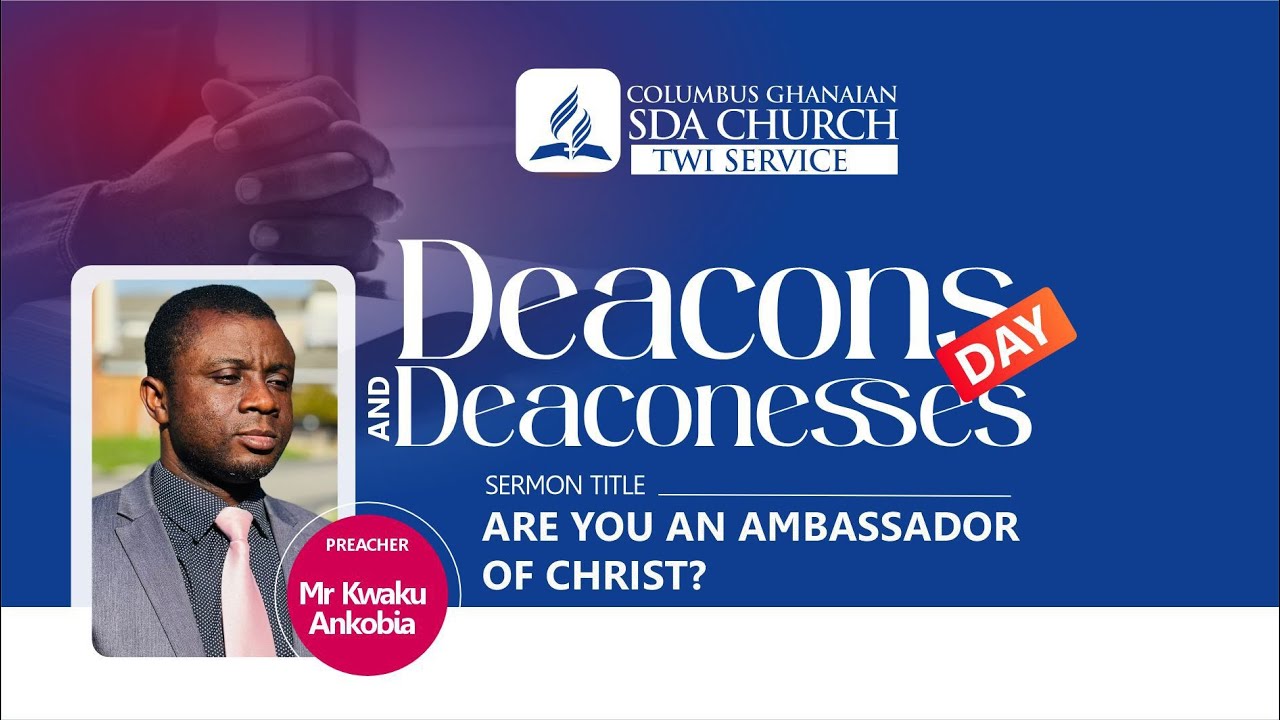 HAPPY SABBATH, DEACON AND DEACONESSES DAY, SERMON BY MR KWAKU ANKOBIA ...