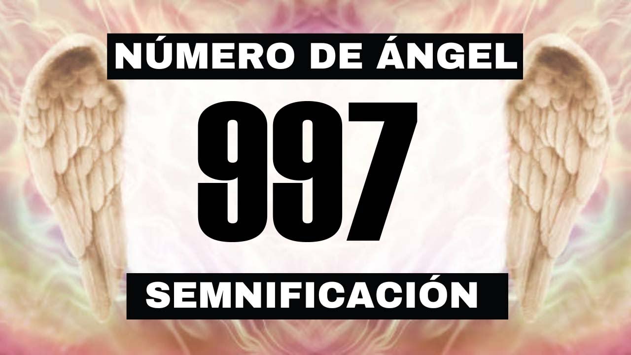 Por qué sigues viendo el número de ángel 997? El significado más ...