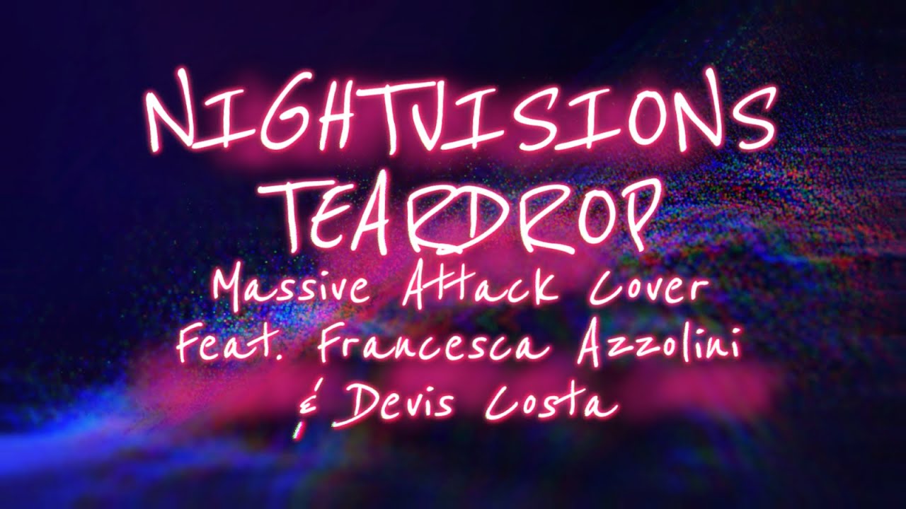 NIGHTVISIONS - TEARDROP - MASSIVE ATTACK COVER - FEAT. FRANCESCA ...