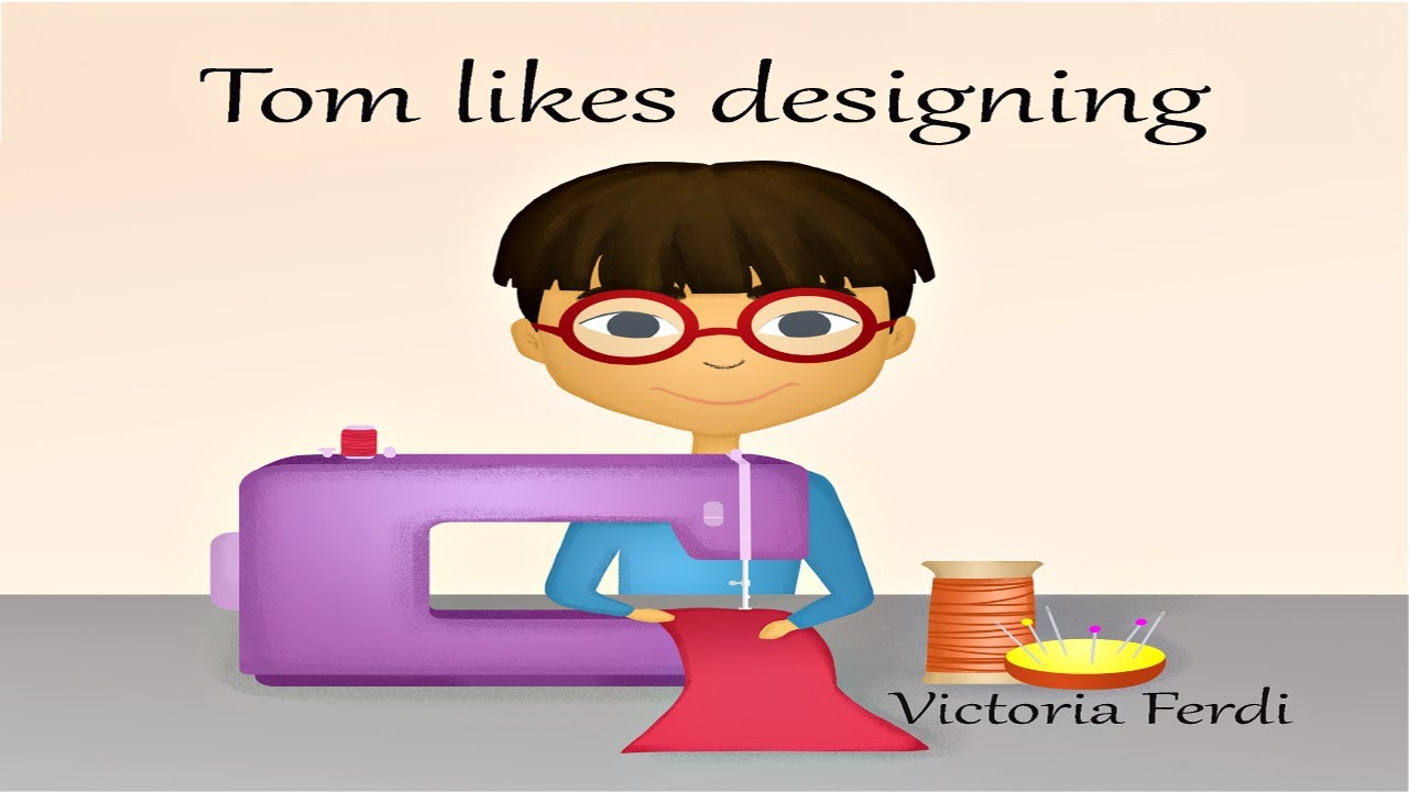 TOM LIKES DESIGNING | BY VICTORIA FERDI | CHILDREN'S BOOK READ ALOUD ...