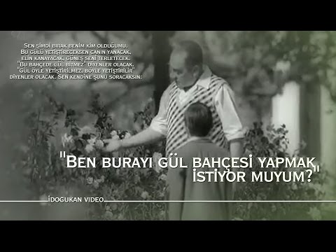 Atatürk  `` Ben burayı gül bahçesi yapmak istiyor muyum? ``