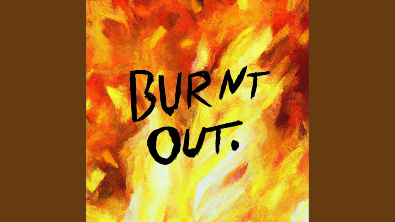 BURNT OUT. - YouTube