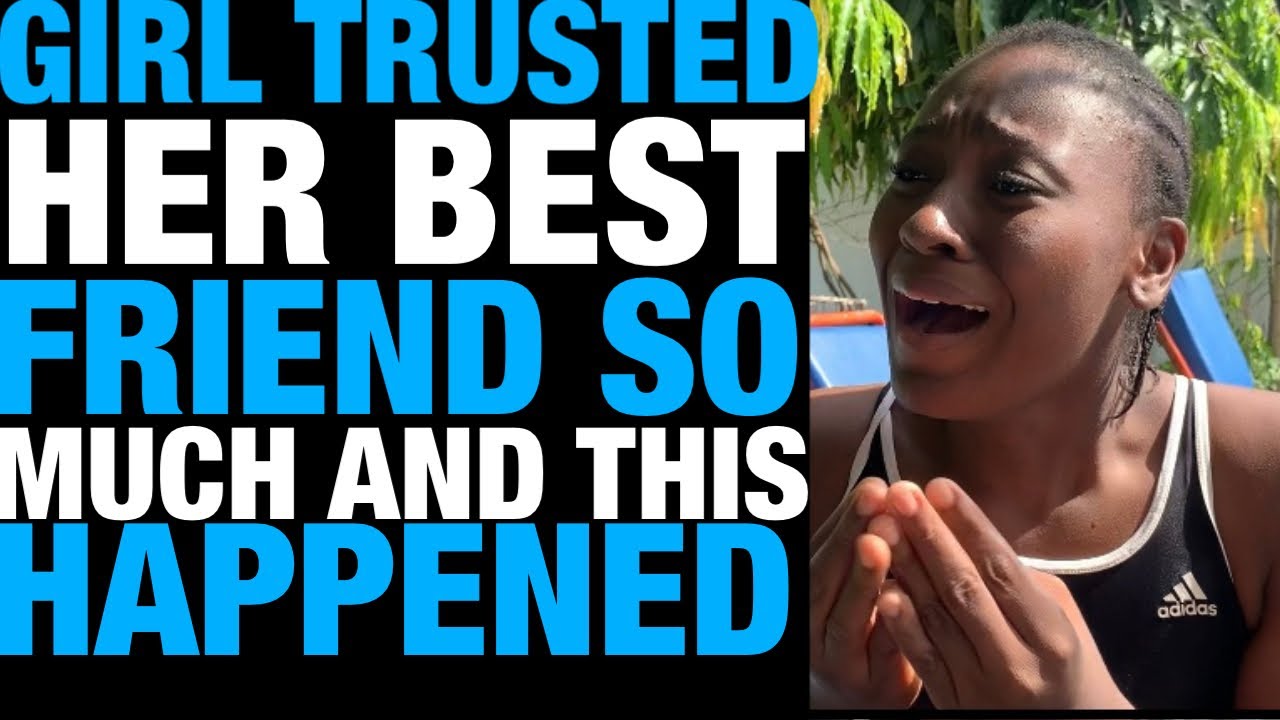 GIRL TRUSTED HER BEST FRIEND SO MUCH AND THIS HAPPENED brightmarn ...