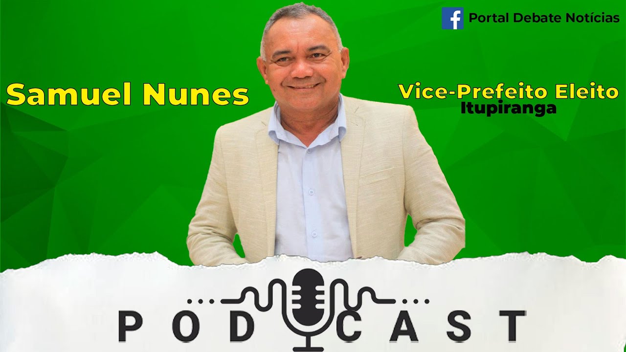 Podcast com Samuel Nunes, Vice-Prefeito Eleito de Itupiranga, no Pará ...