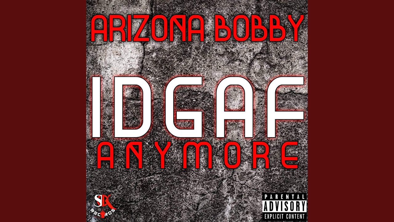 Idgaf Anymore - Arizona Bobby: Song Lyrics, Music Videos & Concerts