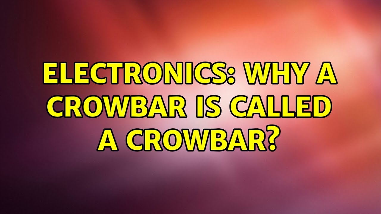 Electronics: Why a CrowBar is called a Crowbar? (4 Solutions!!) - YouTube
