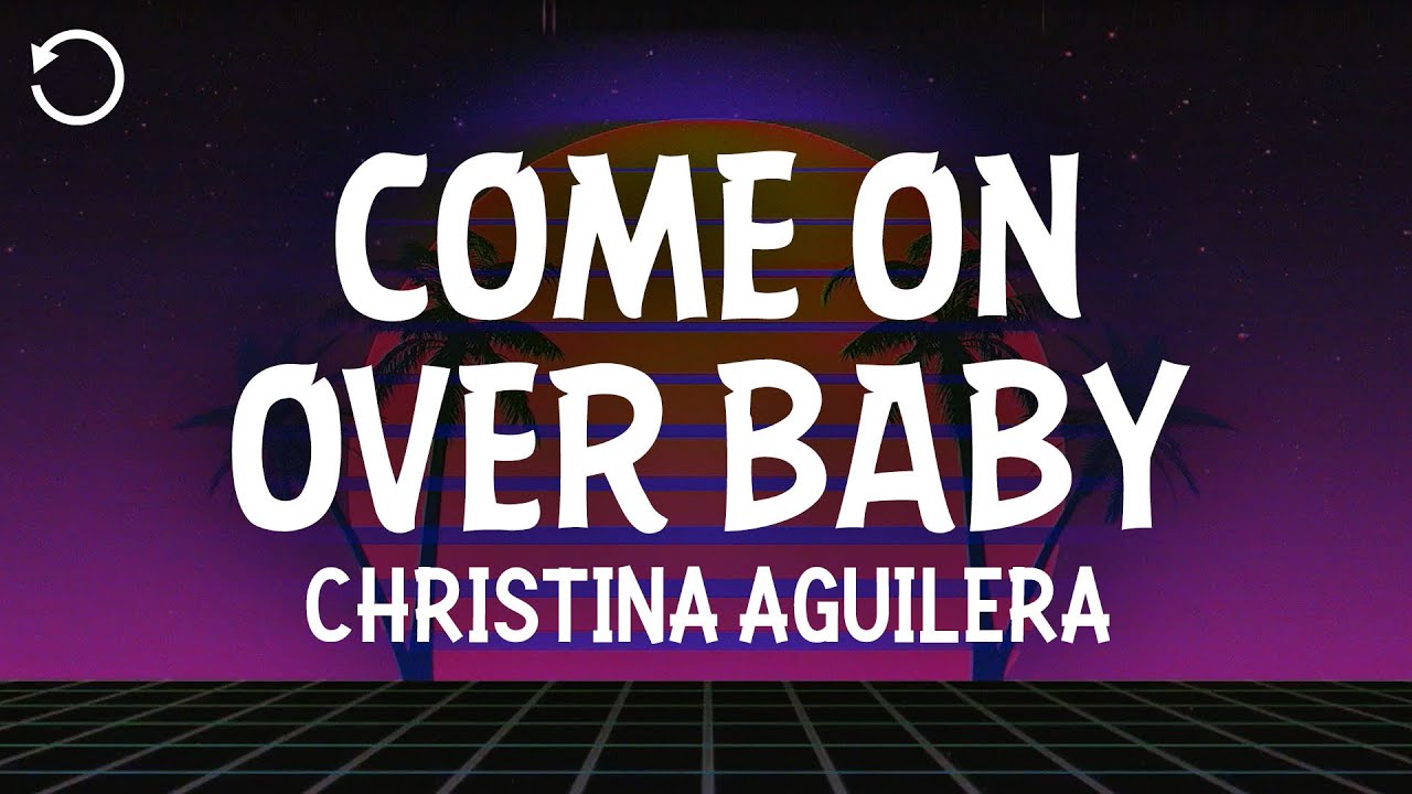 Christina Aguilera - Come on over Baby (All I Want Is You) (Lyrics ...
