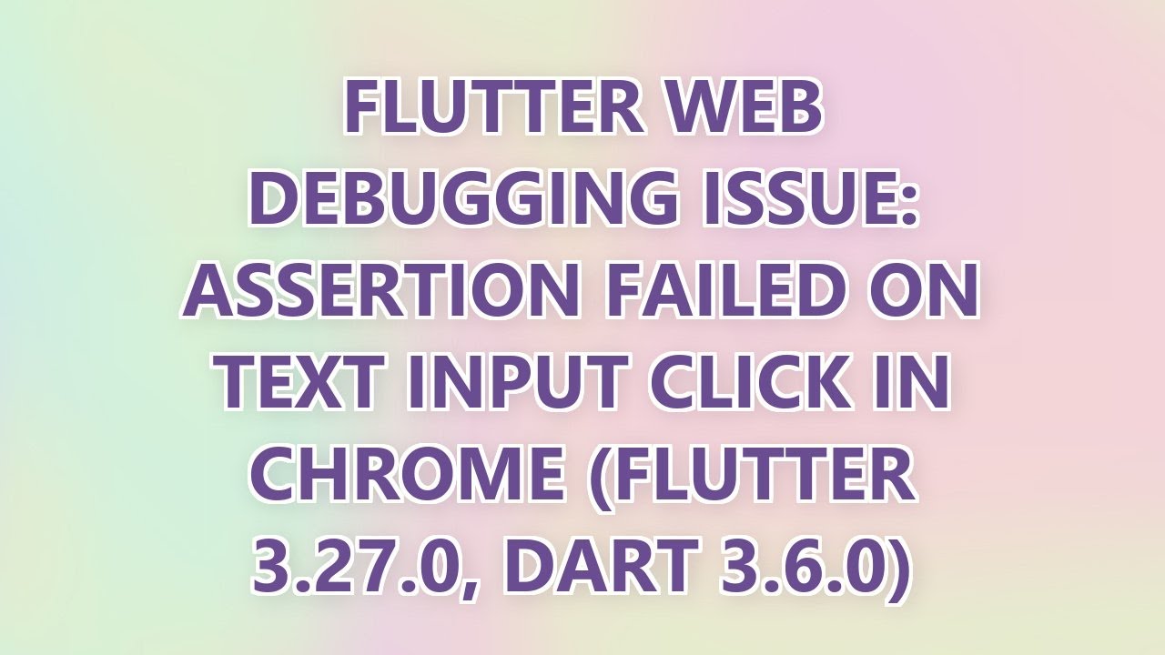 Flutter Web Debugging Issue: Assertion Failed on Text Input Click in Chrome (Flutter 3.27.0 ...