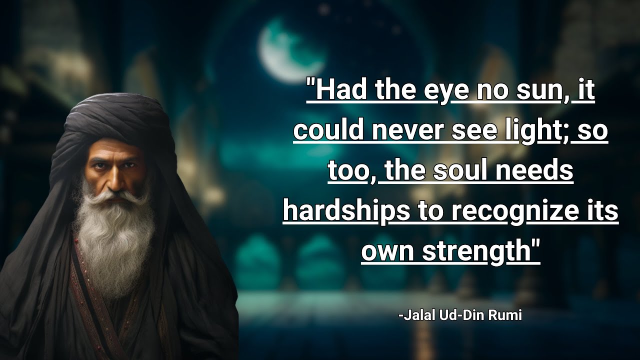 "Had the eye no Sun, it could never see light..." - Jalal Ud-Din Rumi ...