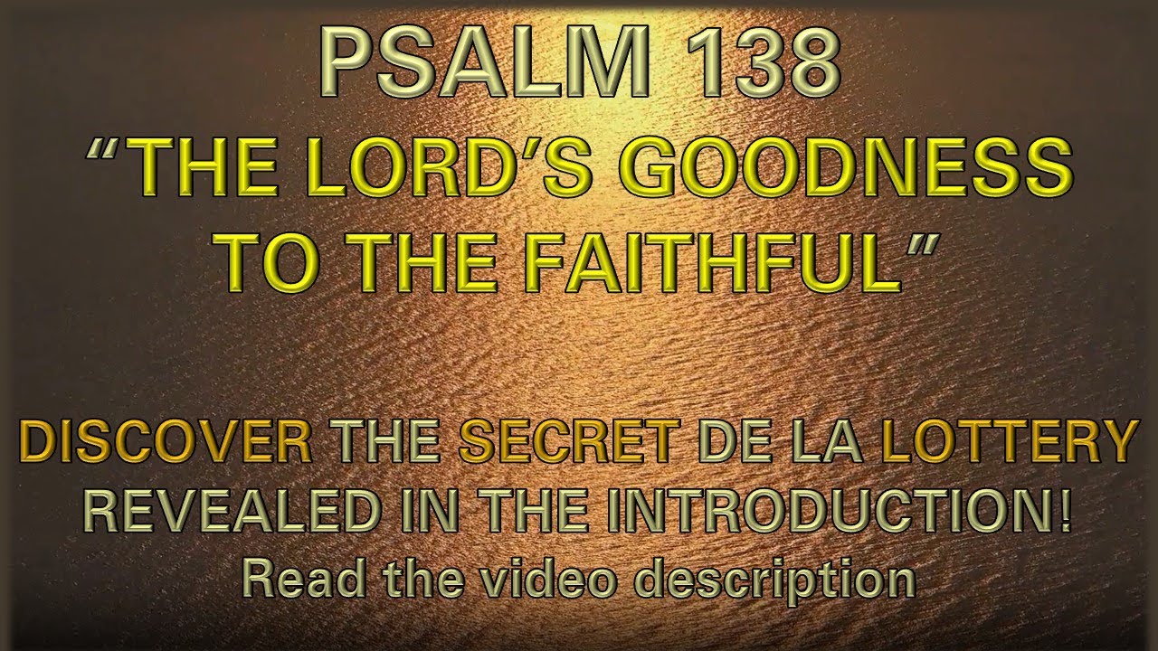 Psalm 138 (of David) "The Lord’s Goodness to the Faithful" (NKJV) # ...