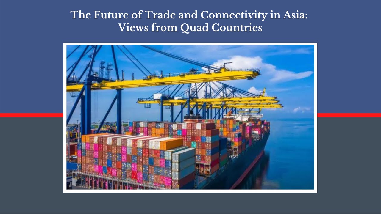 The Future of Trade and Connectivity in Asia: Views from Quad Countries ...