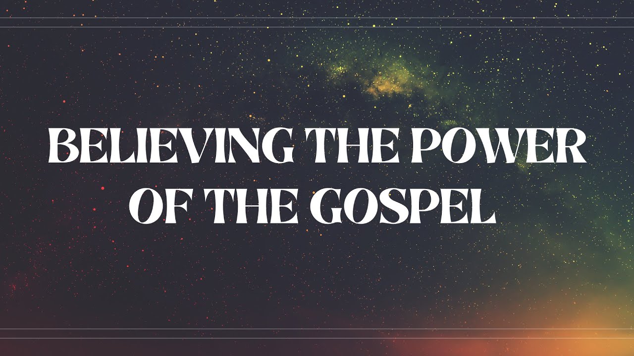 Believing the Power of the Gospel - YouTube