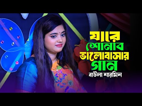যারে শোনাবো আমি ভালোবাসার গান | Jare Shonabo Ami Valobasar Gan | Baula Sharmin