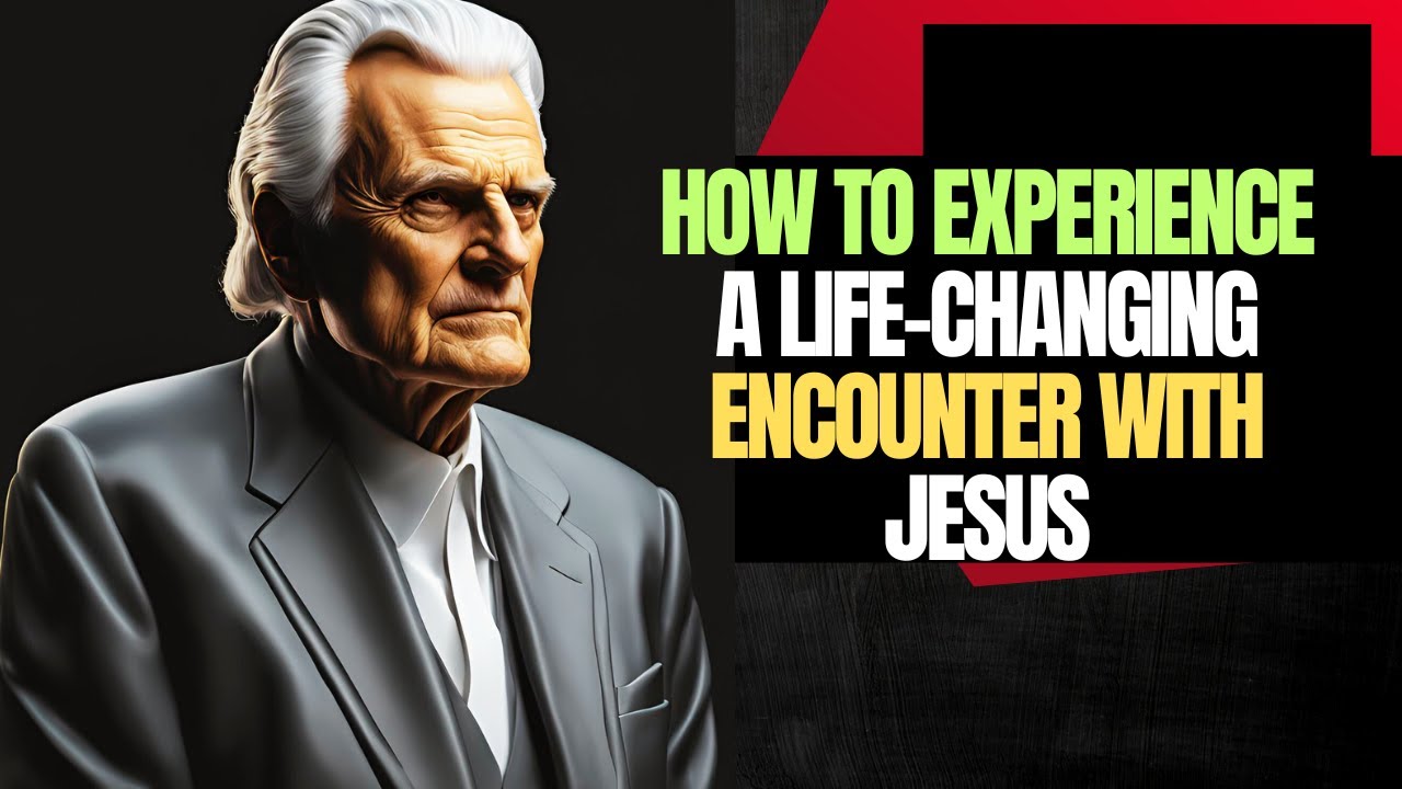 How to Experience a Life-Changing Encounter with Jesus || Billy Graham ...