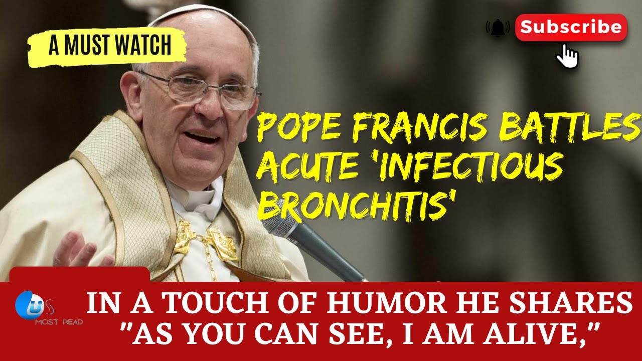 Pope Francis Battles Acute Infectious Bronchitis, Withdraws from World ...