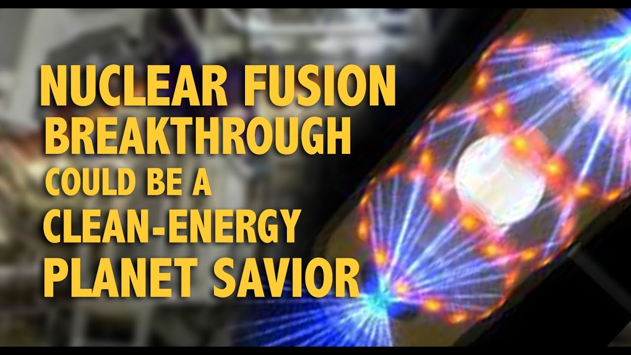 NUCLEAR FUSION BREAKTHROUGH COULD BE A CLEAN ENERGY PLANET SAVIOR - YouTube