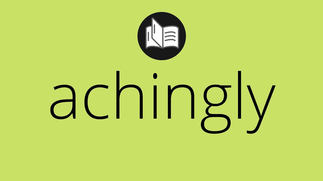 What ACHINGLY means • Meaning of ACHINGLY • achingly MEANING • achingly ...