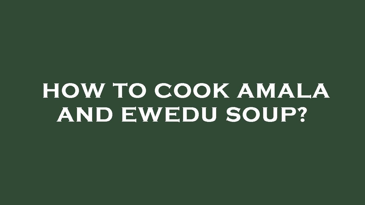How to cook amala and ewedu soup? - YouTube