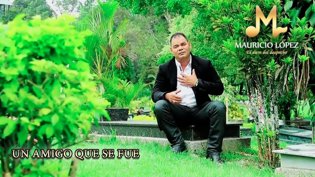 Mauricio López - Un Amigo Que Se Fue (Video Oficial) - YouTube