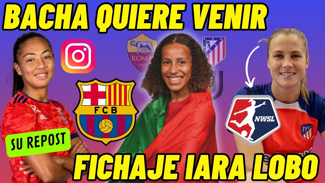 💣 IARA LOBO NUEVO FICHAJE BARÇA B 💥 ¿BACHA QUIERE VENIR al BARÇA? SU ...