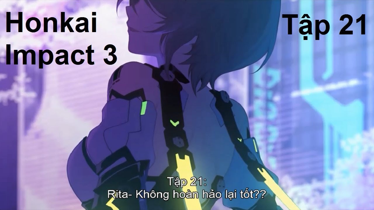 HI3 Story-MAIN STORY Ep.21(Tập 21): Rita - Không hoàn hảo lại tốt ...