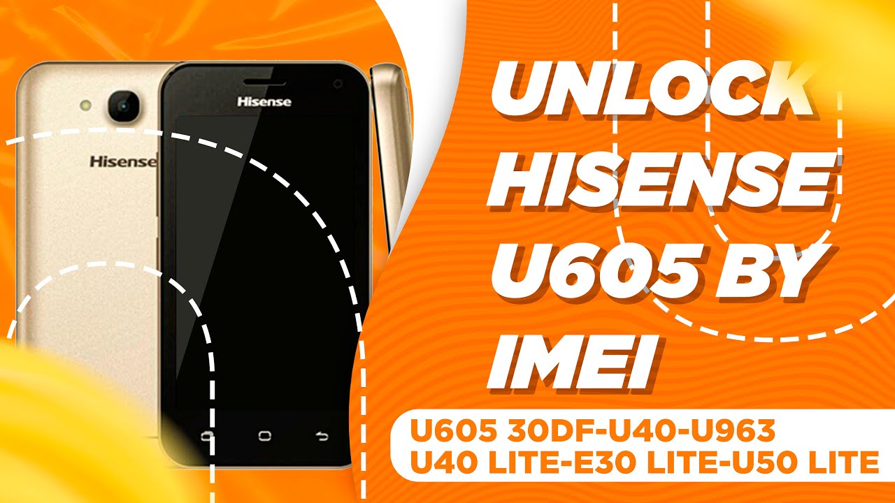 UNLOCK HISENSE U605 BY (U605 30DF U40 U963 U40 LITE E30 LITE U50 LITE ...