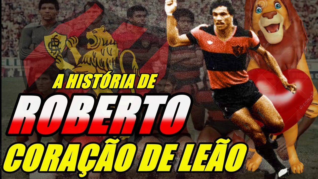 A HISTÓRIA DO ARTILHEIRO "ROBERTO CORAÇÃO DE LEÃO", ÍDOLO DO SPORT ...